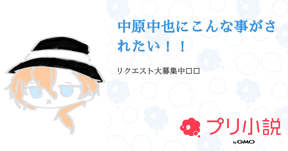 中原中也にこんな事がされたい！！ 全1話 【連載中】（侑葉すらんぷさんの小説） 無料スマホ夢小説ならプリ小説 Bygmo